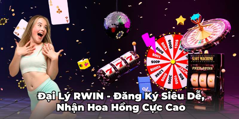 Đại Lý RWIN - Đăng Ký Siêu Dễ, Nhận Hoa Hồng Cực Cao